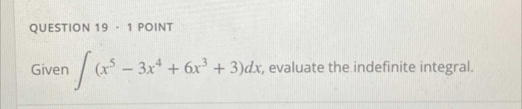 Solved QUESTION 19 - 1 ﻿POINTGiven ∫﻿﻿(x5-3x4+6x3+3)dx, | Chegg.com