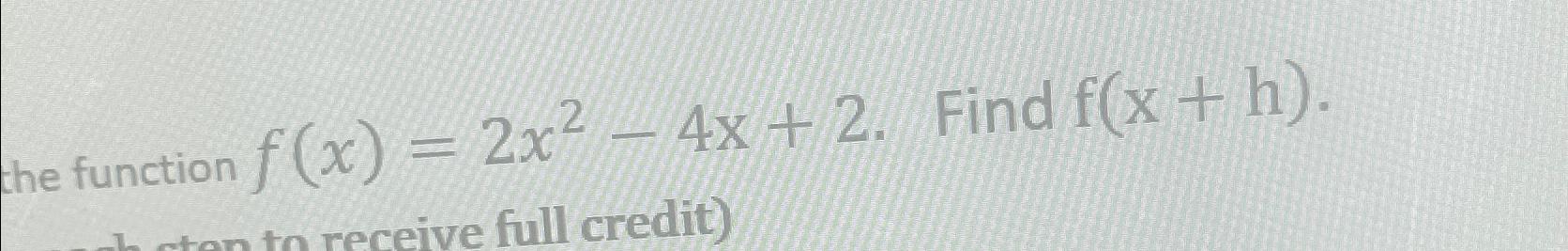 Solved the function f(x)=2x2-4x+2. ﻿Find f(x+h) | Chegg.com