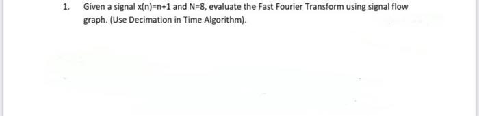 1. Given a signal x(n)=n+1 and N=8, evaluate the Fast | Chegg.com