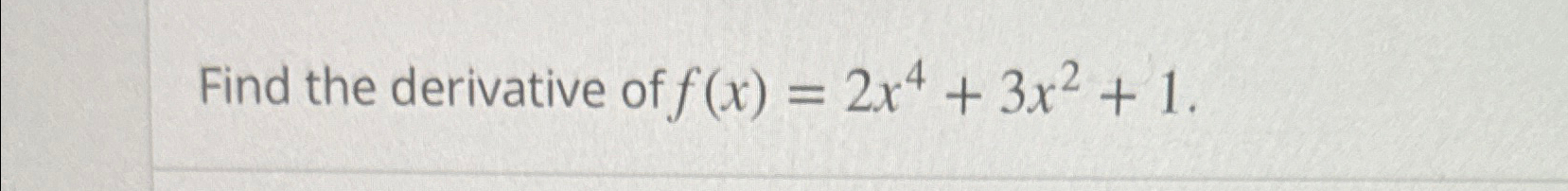 Solved Find the derivative of f(x)=2x4+3x2+1 | Chegg.com