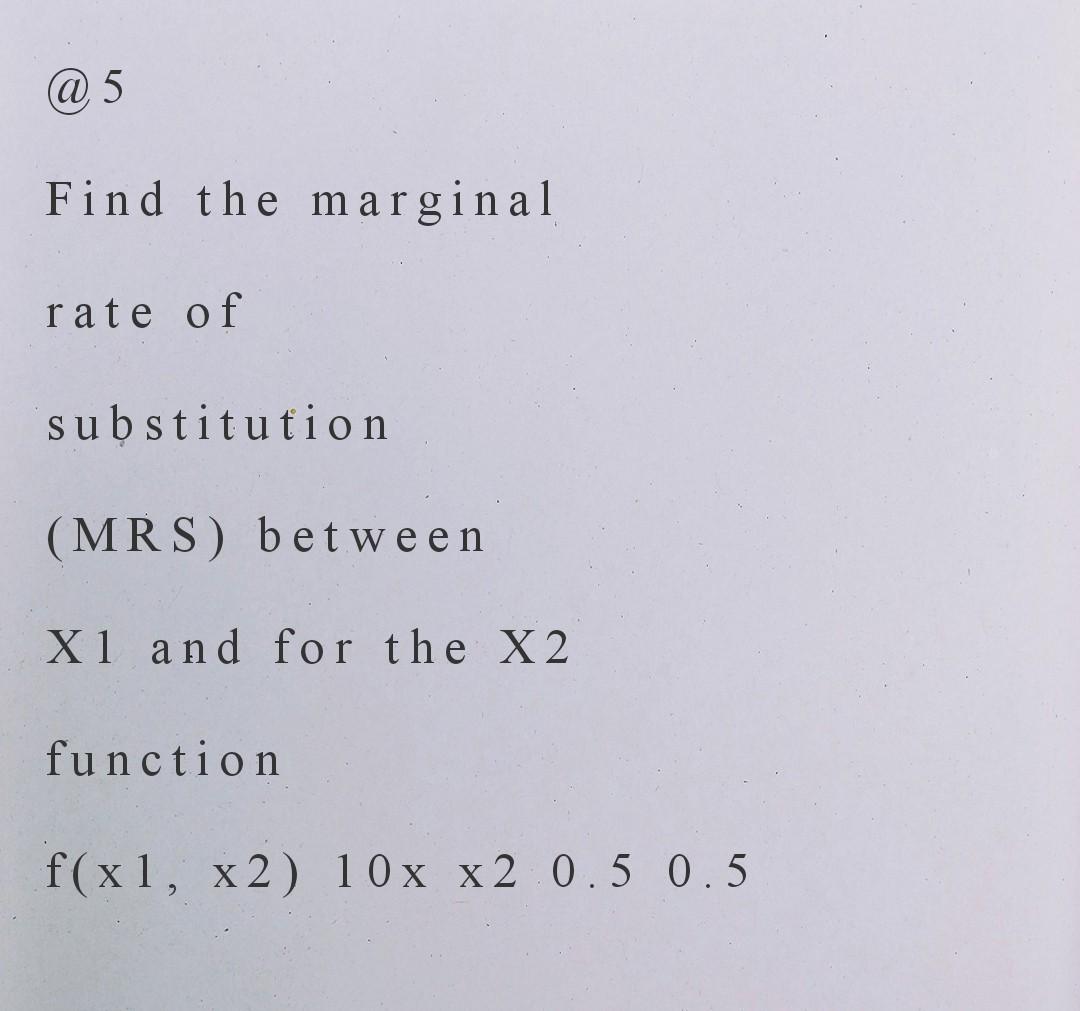 Solved @ 5 Find the marginal rate of substitution (MRS) | Chegg.com