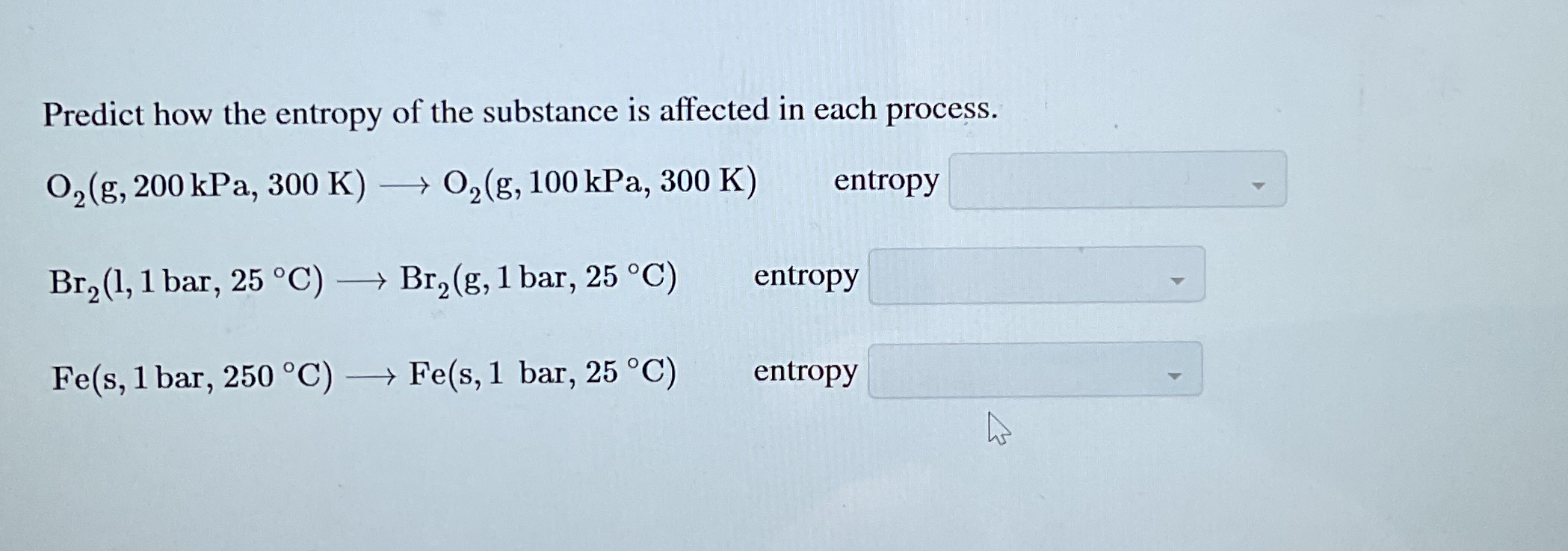 Solved Predict how the entropy of the substance is affected | Chegg.com