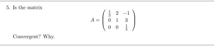 Solved 5. Is the matrix Convergent? Why. A = 1 2 3 01 3 004 | Chegg.com