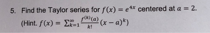 Solved 5. Find the Taylor series for f(x) = e4x centered at | Chegg.com