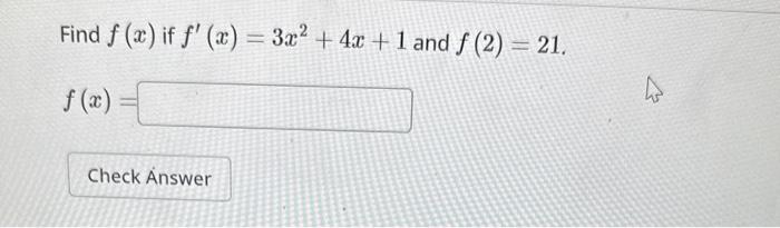 Solved Find f(x) if f′(x)=3x2+4x+1 and f(2)=21 f(x)= | Chegg.com