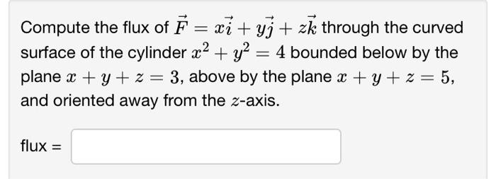 Solved Compute the flux of F=xi+yj+zk through the curved | Chegg.com