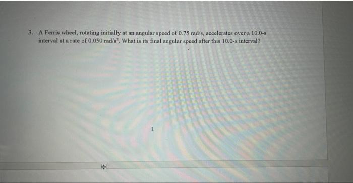 Solved 3. A Ferris wheel, rotating initially at an angular | Chegg.com