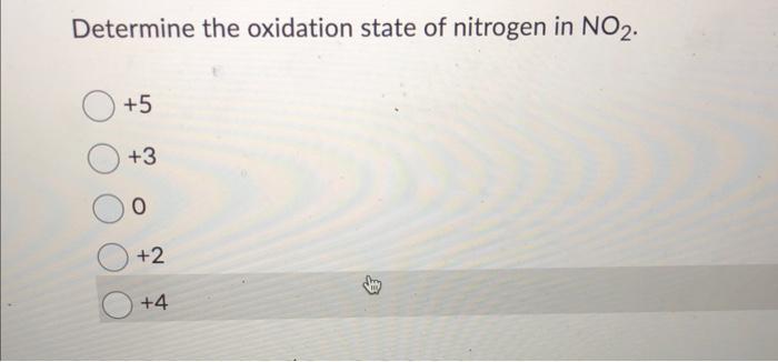 Solved Determine the oxidation state of nitrogen in NO2. | Chegg.com