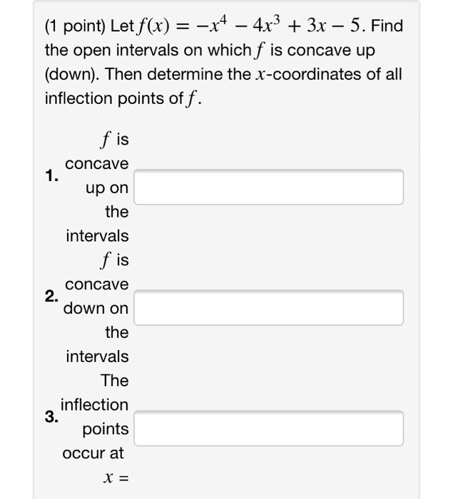 Solved (1 point) Let f(x)= -x4 - the open intervals on which | Chegg.com
