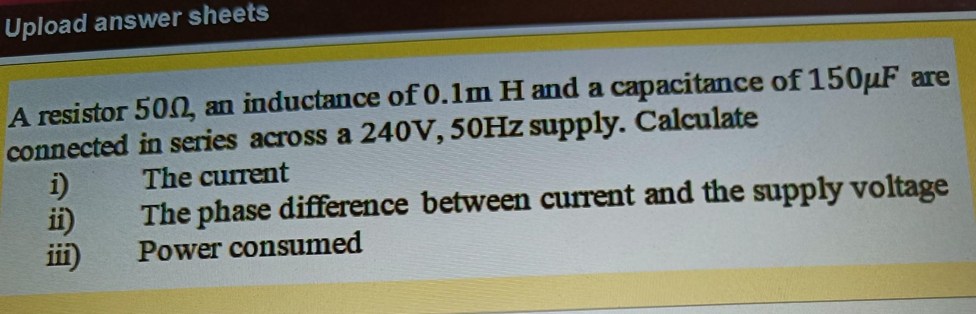 Solved Upload answer sheets A resistor 501, an inductance of | Chegg.com
