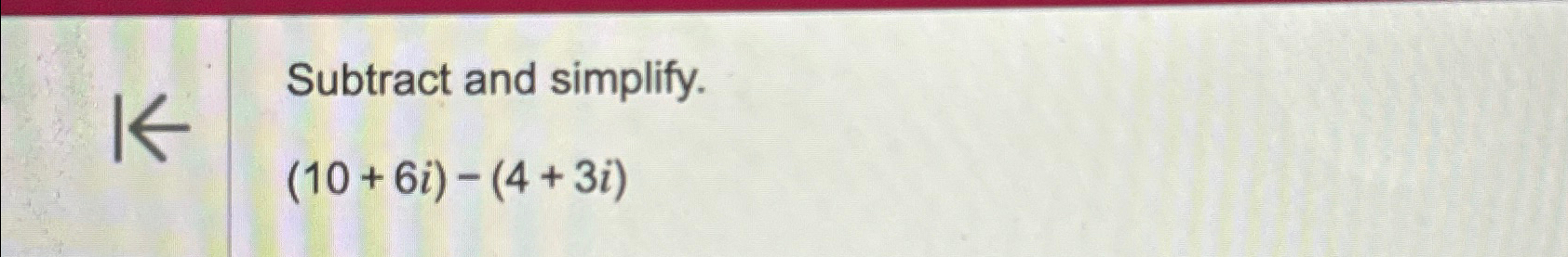 Solved Subtract and simplify.(10+6i)-(4+3i) | Chegg.com