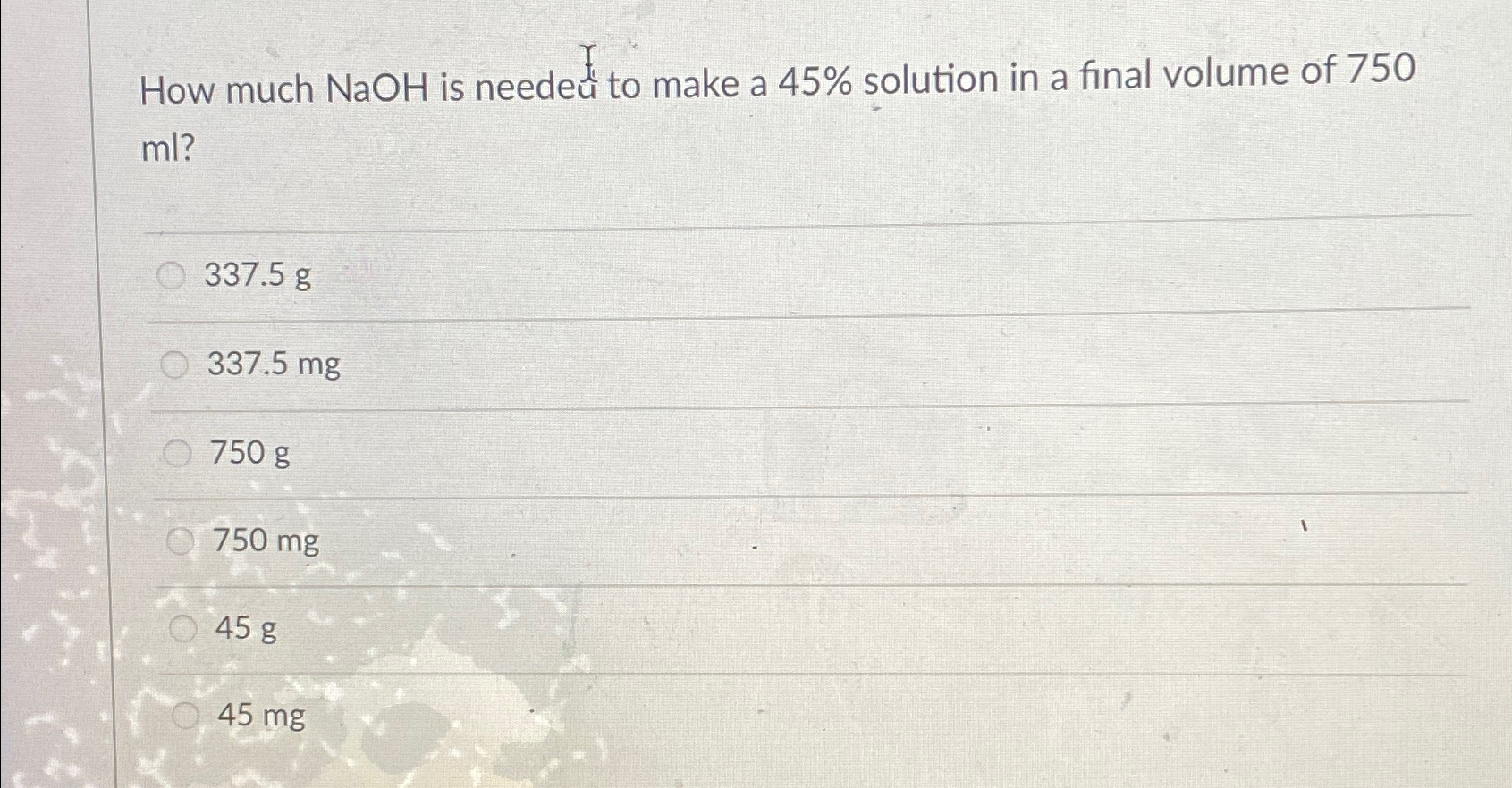 Solved How much NaOH is needeu to make a 45% ﻿solution in a | Chegg.com