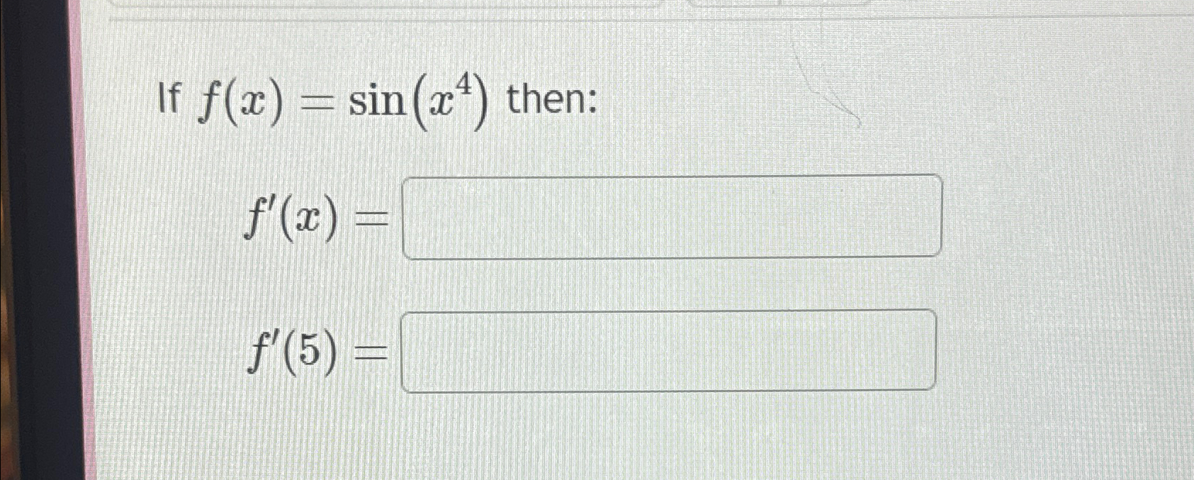 Solved If f(x)=sin(x4) ﻿then:f'(x)=f'(5)= | Chegg.com