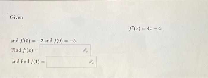 Solved Given f′′(x)=4x−4 and f′(0)=−2 and f(0)=−5. Find | Chegg.com
