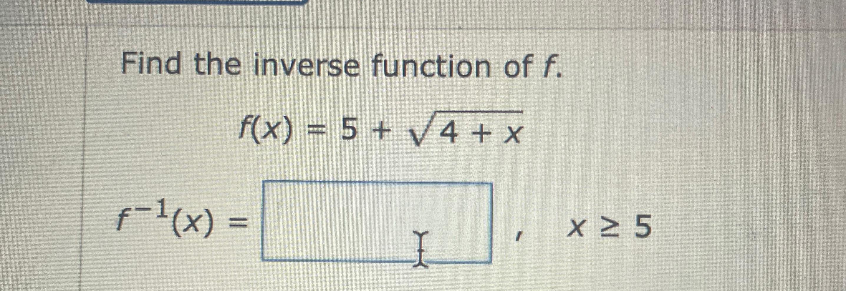 Solved Find the inverse function of f.f(x)=5+4+x2f-1(x)=,x≥5 | Chegg.com