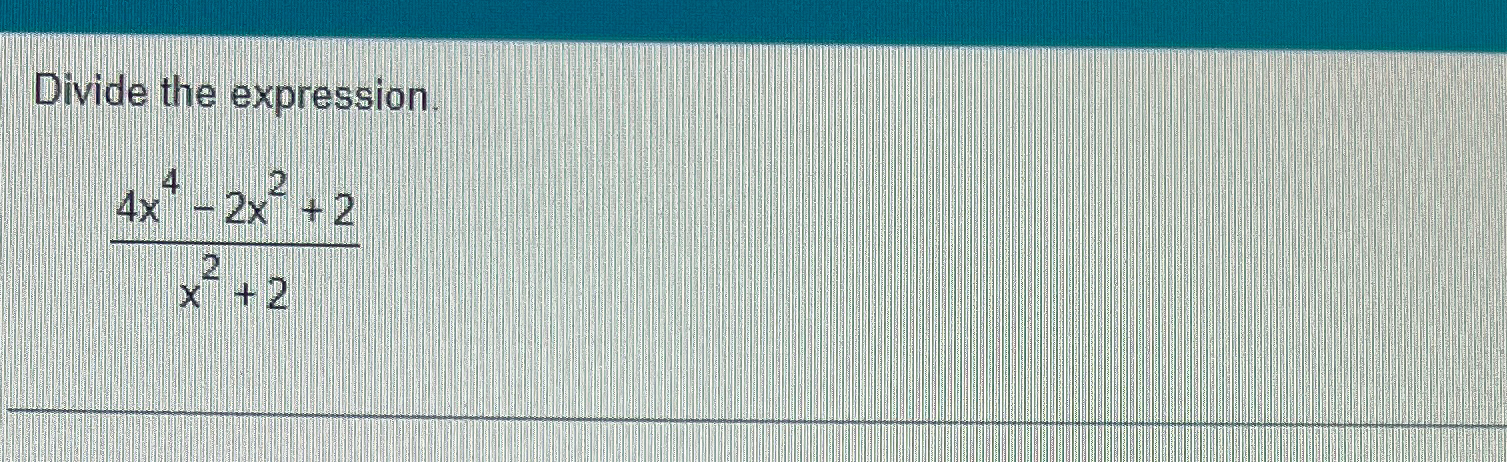 Solved Divide the expression.4x4-2x2+2x2+2P | Chegg.com