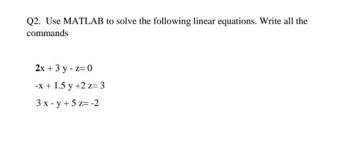 Solved Q2. Use MATLAB to solve the following linear | Chegg.com