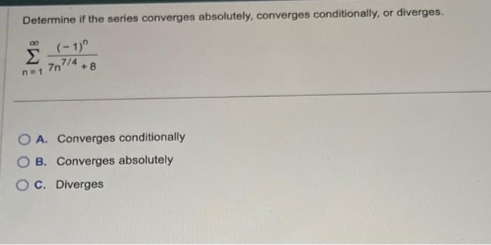 Solved Determine if the series converges absolutely, | Chegg.com