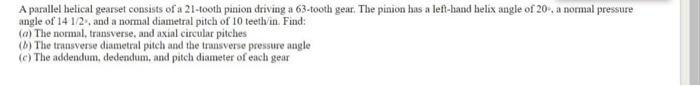 Solved A parallel helical gearset consists of a 21-tooth | Chegg.com