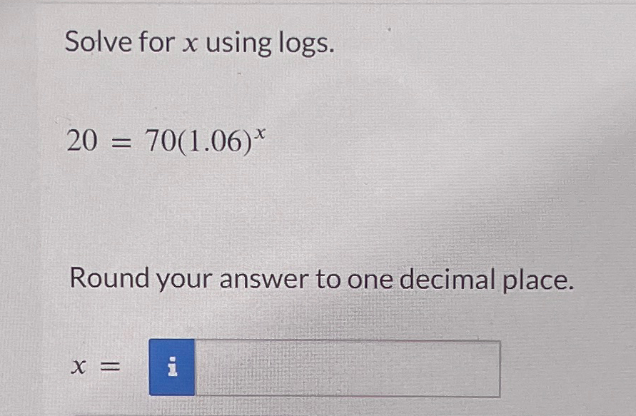 Solved Solve for x ﻿using logs.20=70(1.06)xRound your answer | Chegg.com