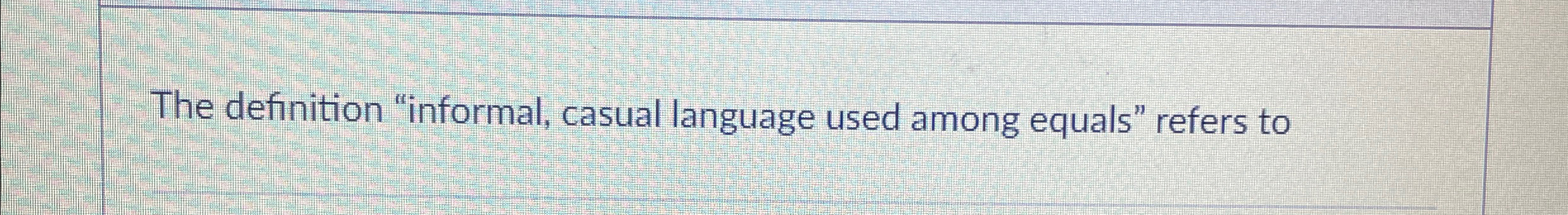 Solved The definition "informal, casual language used among | Chegg.com
