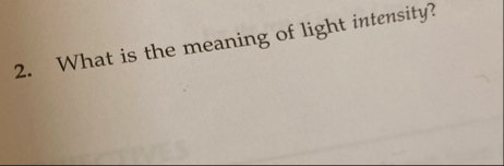 Solved What is the meaning of light intensity? | Chegg.com