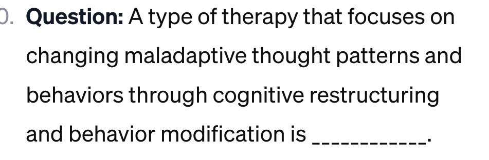 Solved Question: A type of therapy that focuses on changing | Chegg.com