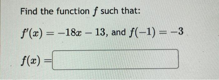 Solved Find the function f such that: f′(x)=−18x−13, and | Chegg.com