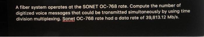 Solved A fiber system operates at the SONET OC-768 rate. | Chegg.com