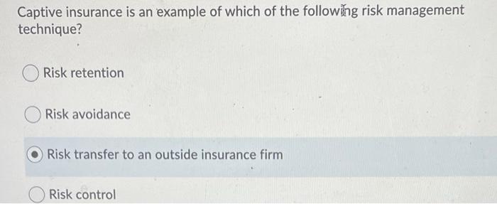 Solved Captive insurance is an example of which of the | Chegg.com