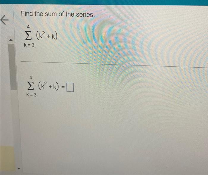 Solved Find the sum of the series. ∑k=34(k2+k) ∑k=34(k2+k)= | Chegg.com