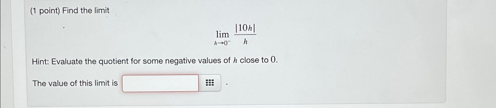 Solved (1 ﻿point) ﻿Find the limitlimh→0-|10h|hHint: Evaluate | Chegg.com