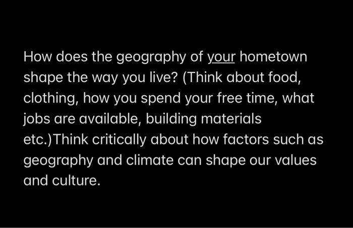 Solved How does the geography of your hometown shape the way | Chegg.com
