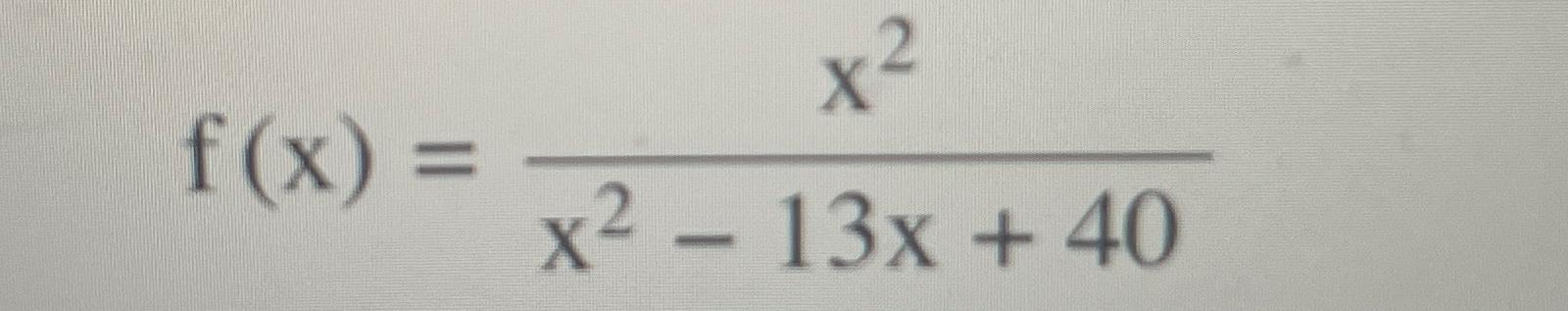 Solved f(x)=x2x2-13x+40 ﻿ find restrictions on domain | Chegg.com