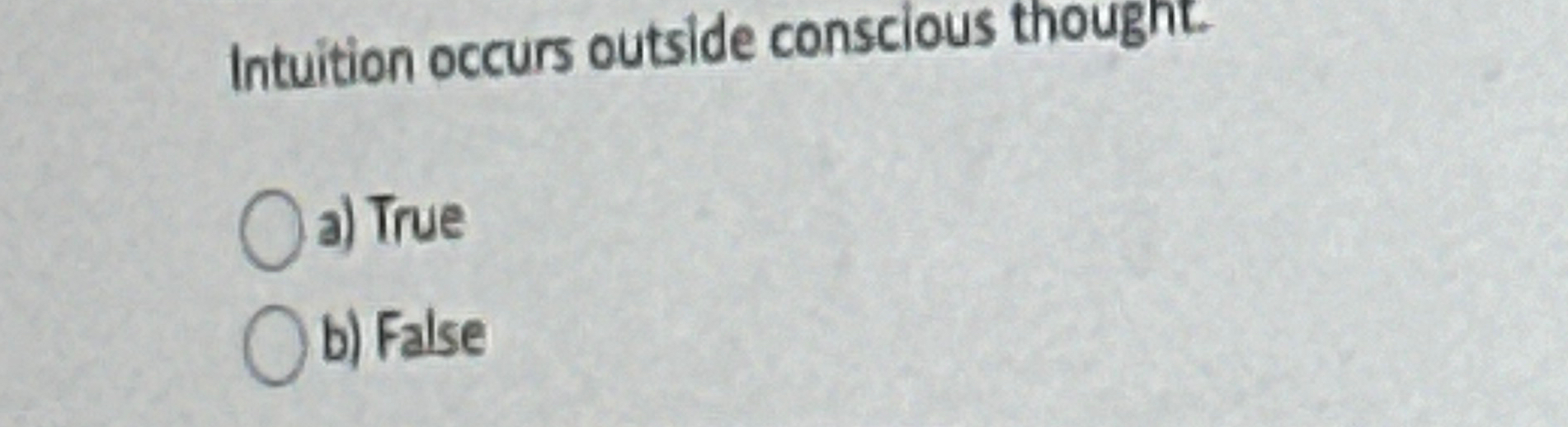 Solved Intuition occurs outside conscious thought.a) ﻿Trueb) | Chegg.com