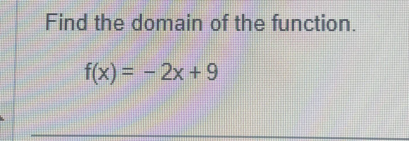 Solved Find the domain of the function.f(x)=-2x+9 | Chegg.com