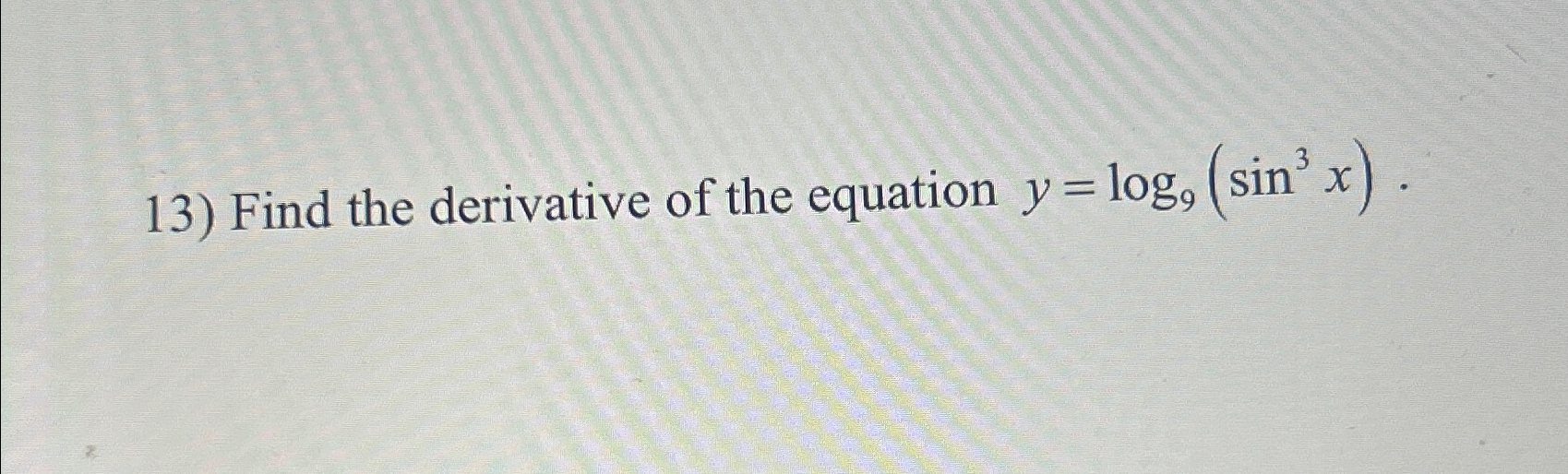 Solved Find the derivative of the equation y=log9(sin3x). | Chegg.com