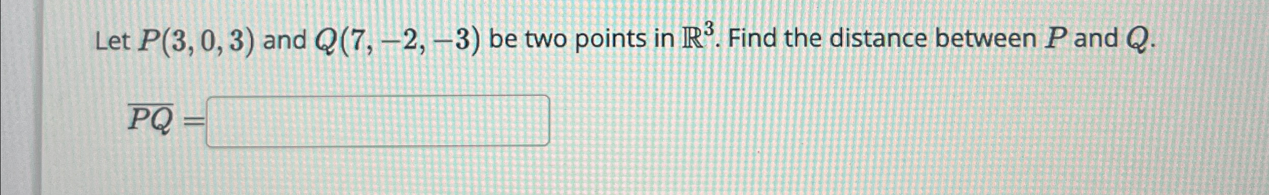 Solved Let P(3,0,3) ﻿and Q(7,-2,-3) ﻿be two points in R3. | Chegg.com