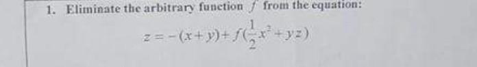Solved 1. Eliminate the arbitrary function f from the | Chegg.com