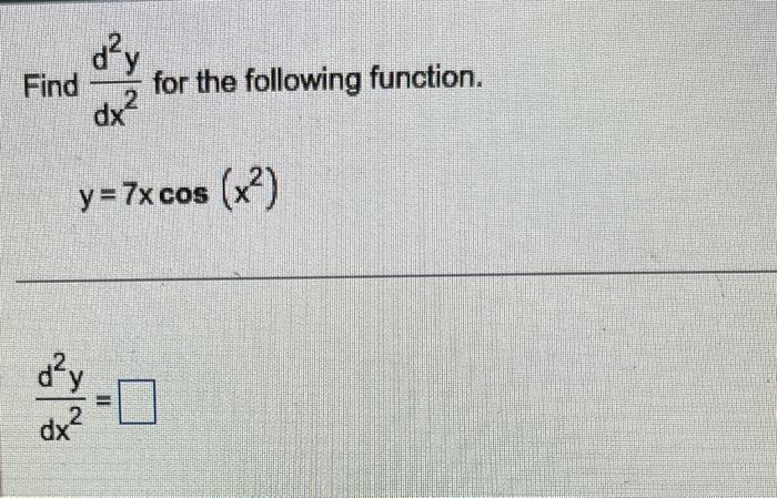Solved Find dx2d2y for the following function. y=7xcos(x2) | Chegg.com
