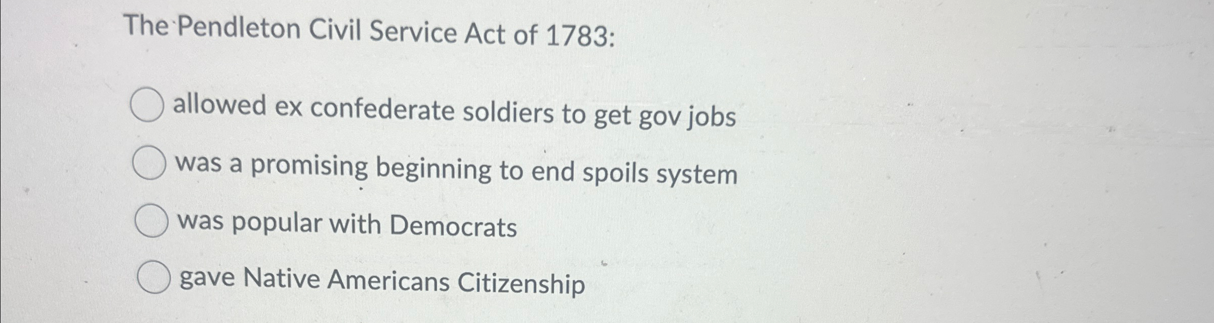 Solved The Pendleton Civil Service Act of 1783:allowed ex | Chegg.com