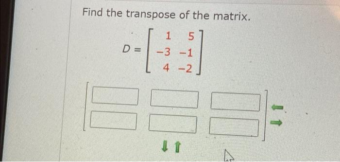 Solved Find the transpose of the matrix. D = = 1 5 -3 -1 4 | Chegg.com