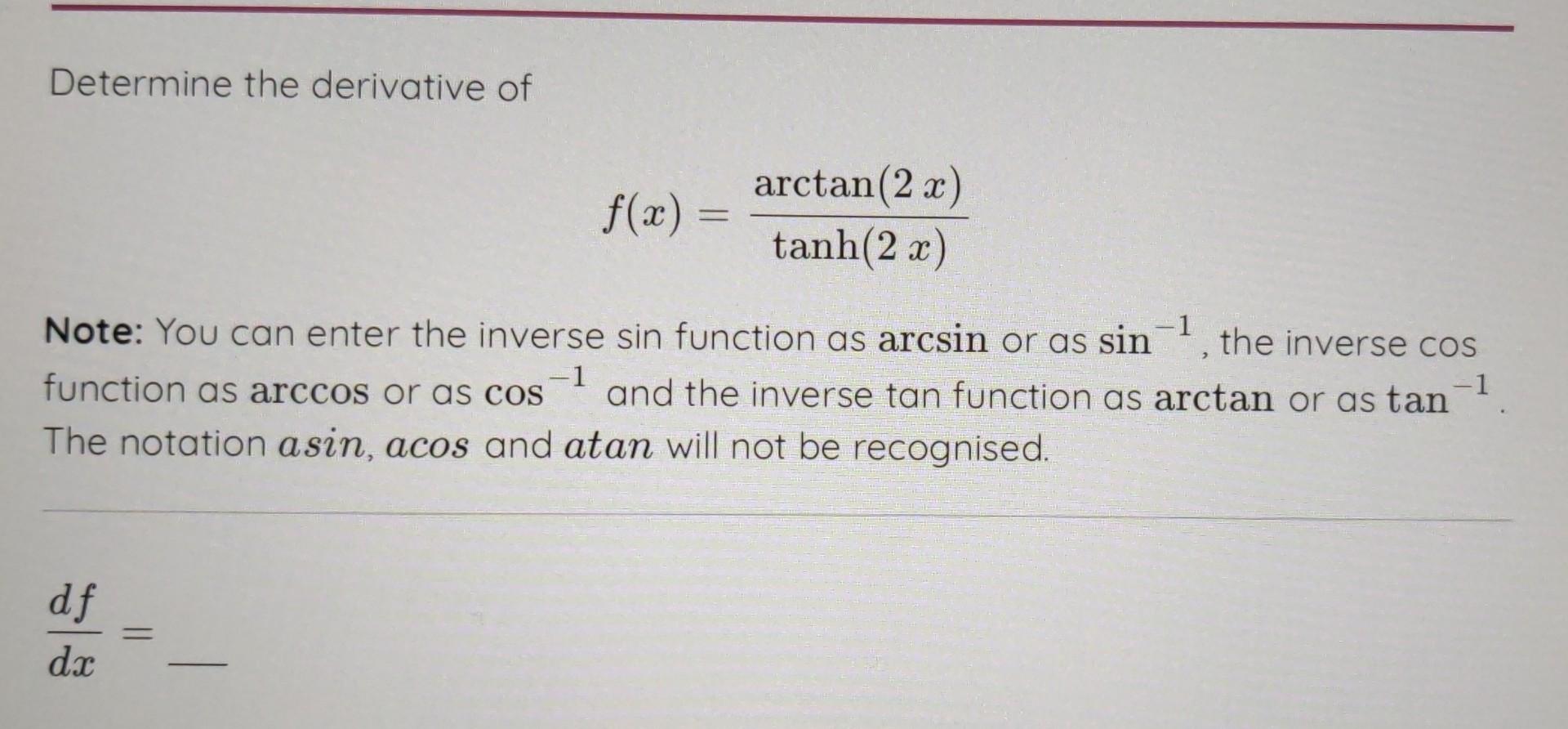 Solved Determine the derivative of f(x)=tanh(2x)arctan(2x) | Chegg.com