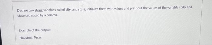 Solved Declare two string variables called city, and state, | Chegg.com