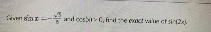 Solved Given sinx=−53 and cos(x)>0, find the exact value of | Chegg.com