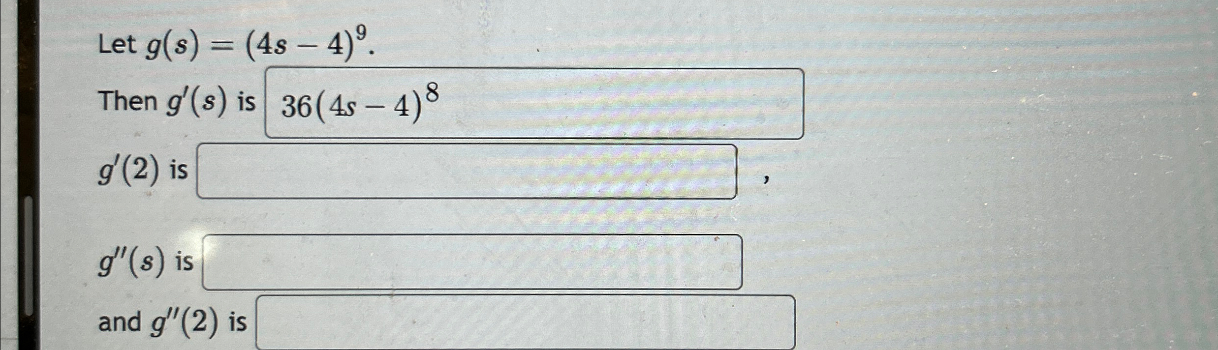 Solved Let g(s)=(4s-4)9.Then g'(s) ﻿isg'(2) ﻿isg''(s) ﻿is | Chegg.com
