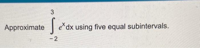 Solved Approximate ∫−23exdx using five equal subintervals. | Chegg.com