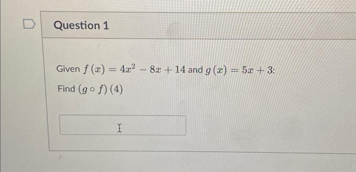 Solved Question 1 Given f(x) = 4x² - 8x + 14 and g(x) = 5x + | Chegg.com