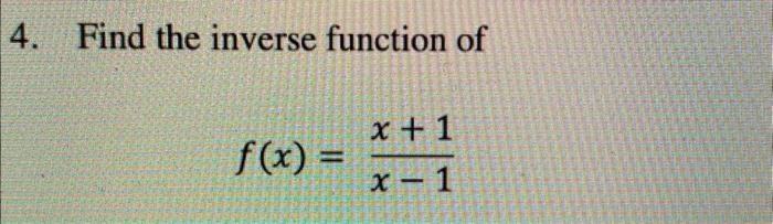 Solved 4. Find the inverse function of f(x)=x−1x+1 | Chegg.com