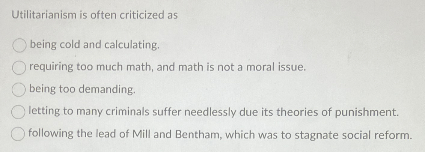 Solved Utilitarianism is often criticized asbeing cold and | Chegg.com